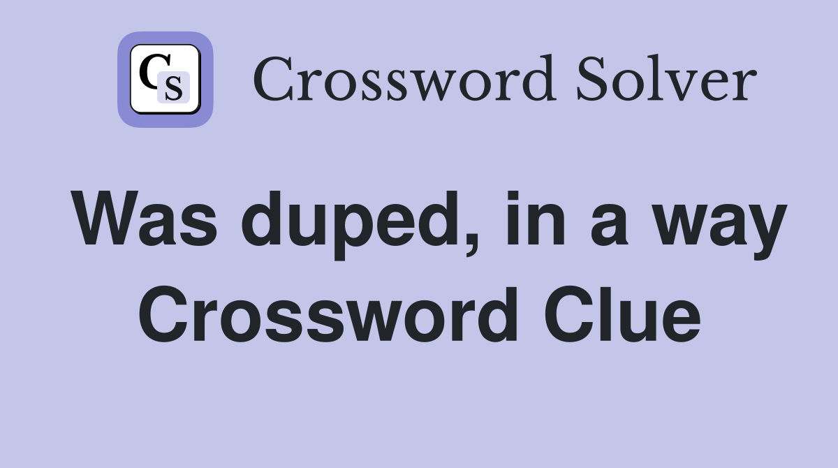 Was Duped In A Way Crossword Clue Answers Crossword Solver